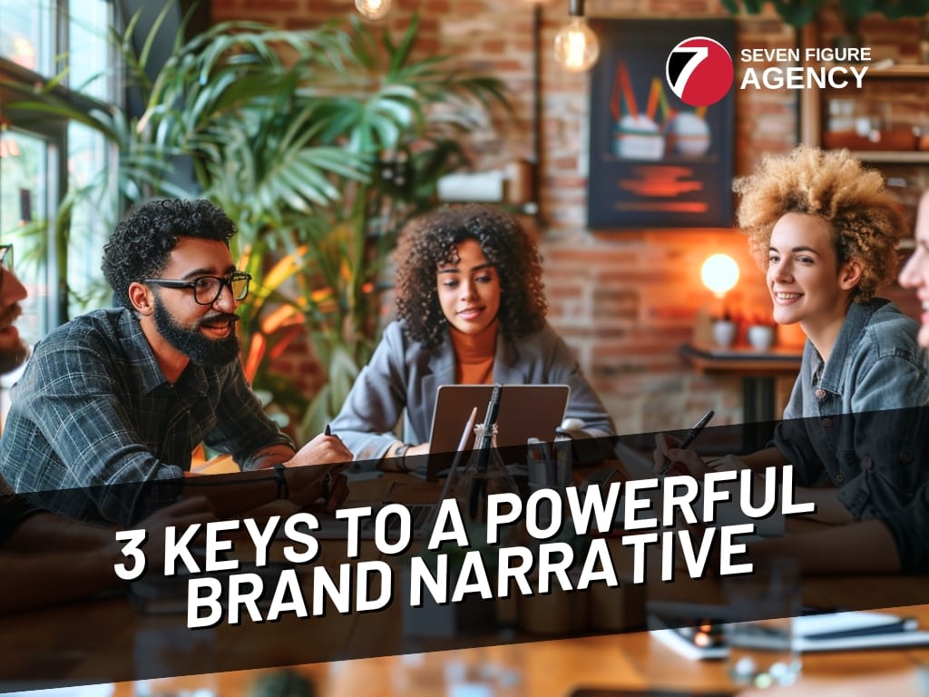 3 Keys to a Powerful Agency Brand Narrative - Seven Figure Agency
