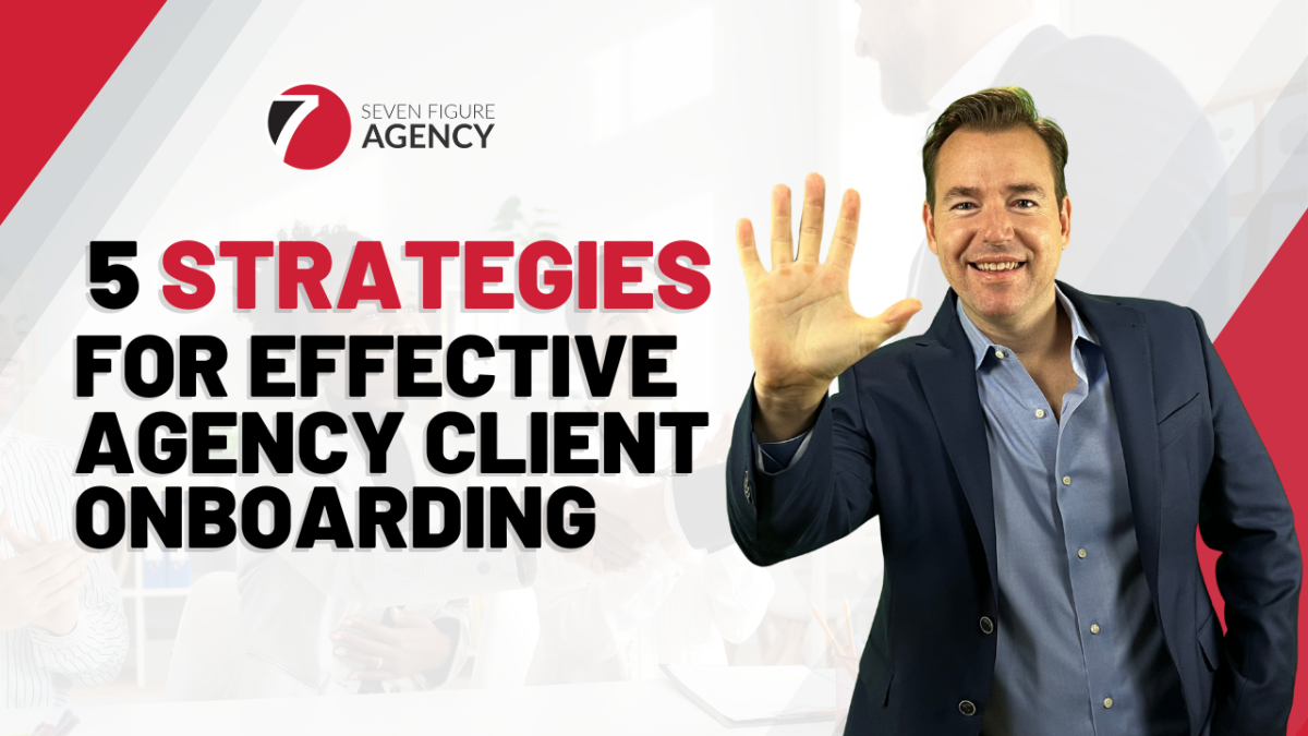 Top 5 Strategies for Effective Agency Client Onboarding - Seven Figure Agency