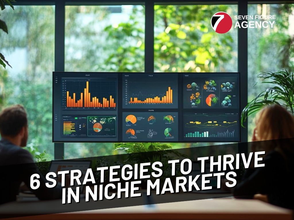 6 Strategies to Thrive in Niche Markets - Seven Figure Agency