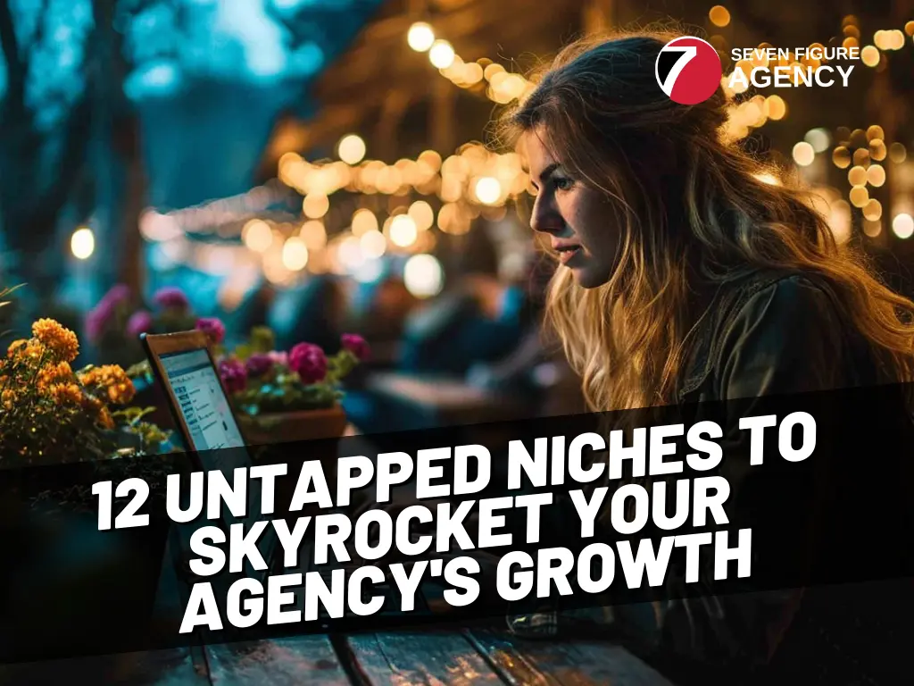 12 Untapped Niches to Skyrocket Your Agency's Growth - Seven Figure Agency