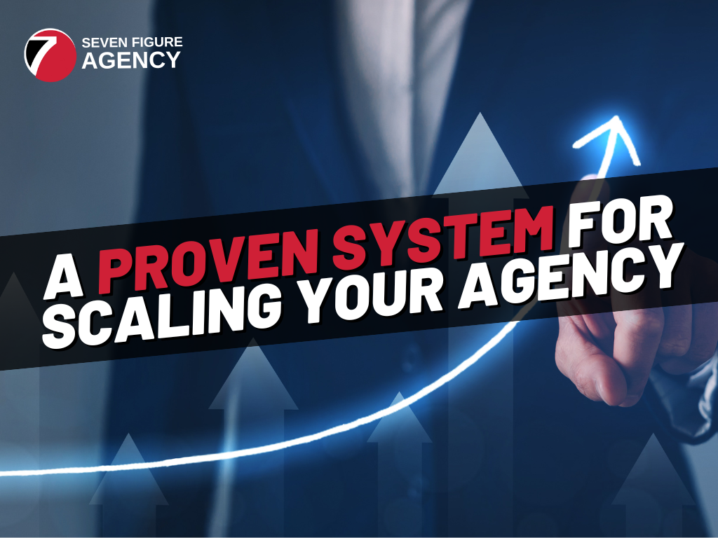 A Proven System For Scaling Your Agency - Seven Figure Agency