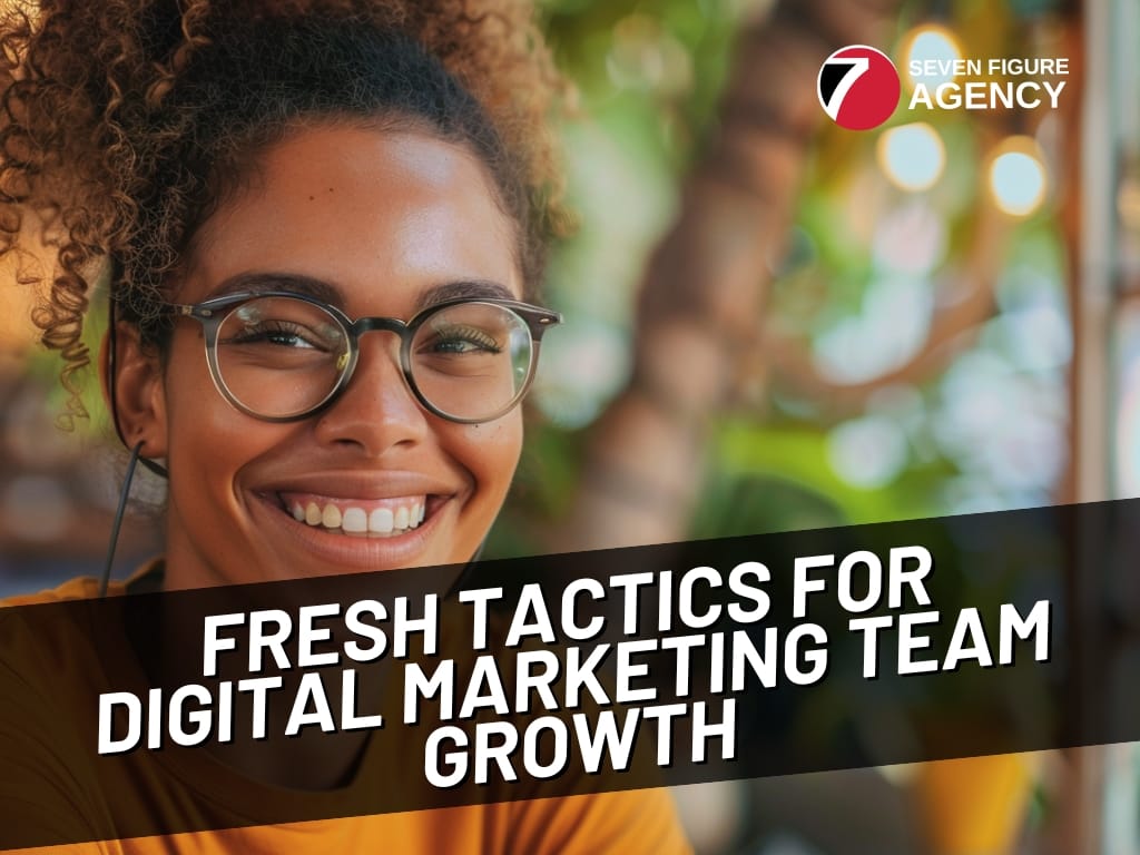 9 Fresh Tactics for Digital Marketing Team Growth - Seven Figure Agency