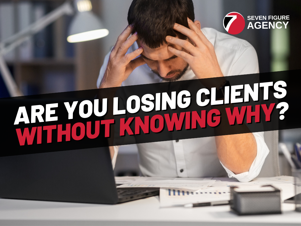 Are you losing clients without knowing why? - Seven Figure Agency