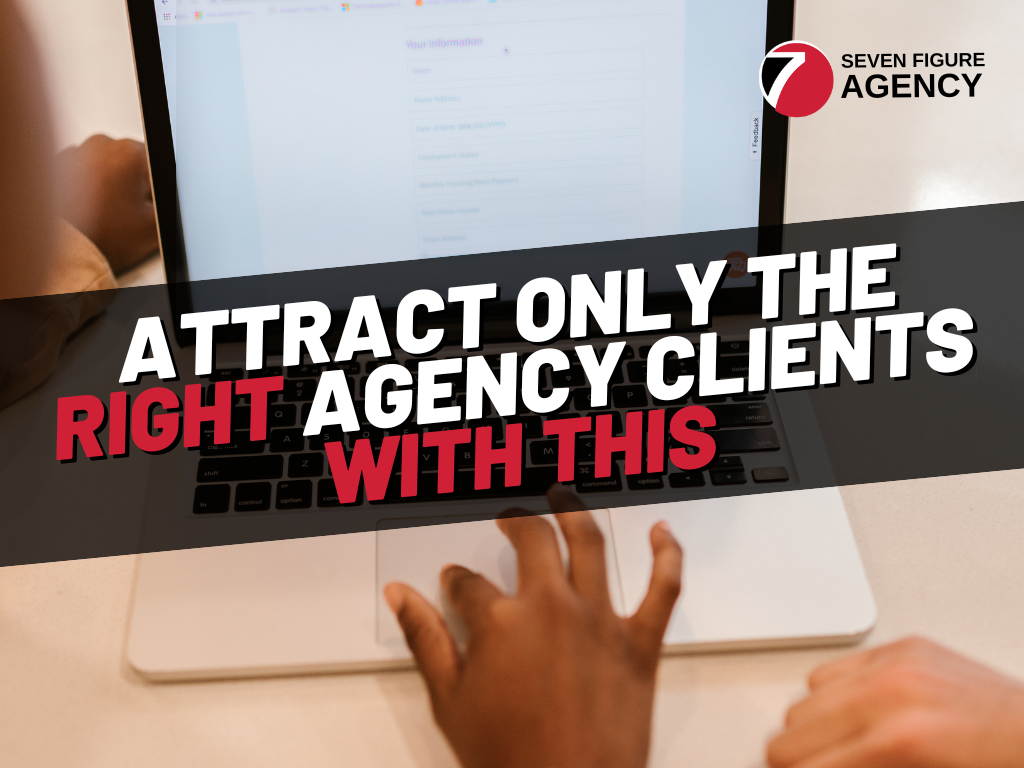 Attract Only The Right Agency Clients With This - Seven Figure Agency