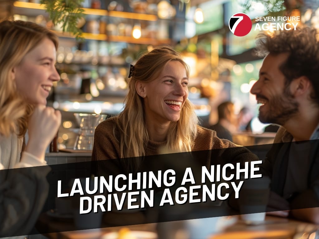 Steps to Launch a Niche-Driven Marketing Agency - Seven Figure Agency