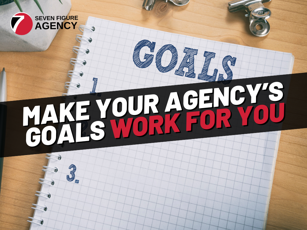 Make Your Agency’s Goals Work For You - Seven Figure Agency