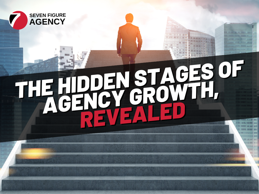The Hidden Stages Of Agency Growth, Revealed - Seven Figure Agency