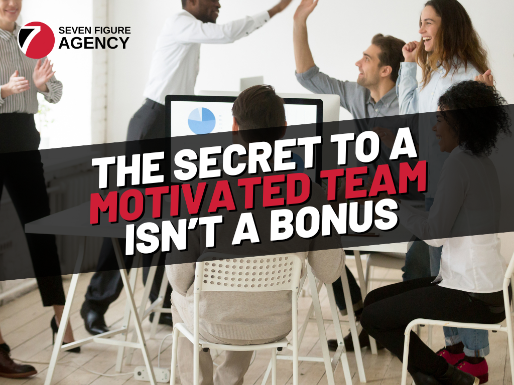 The Secret To a Motivated Team Isn't a Bonus - Seven Figure Agency