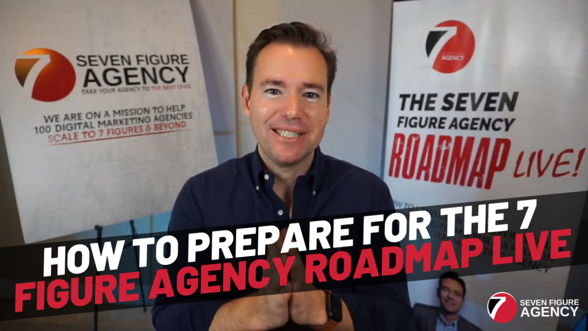 How to Prepare for The 7 Figure Agency Roadmap Live - Seven Figure Agency
