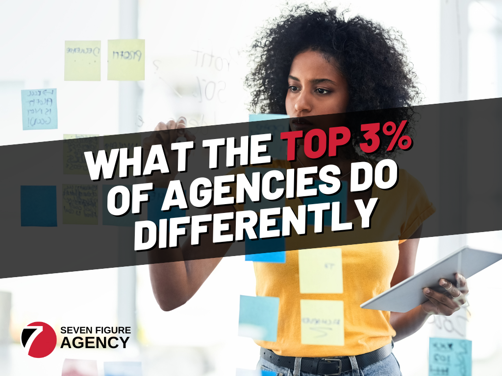 What The Top 3% Of Agencies Do Differently - Seven Figure Agency