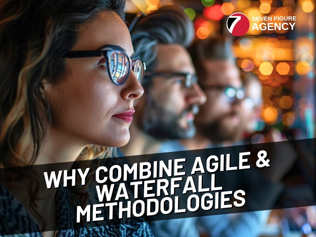 Why Combine Agile and Waterfall in Digital Agencies? - Seven Figure Agency