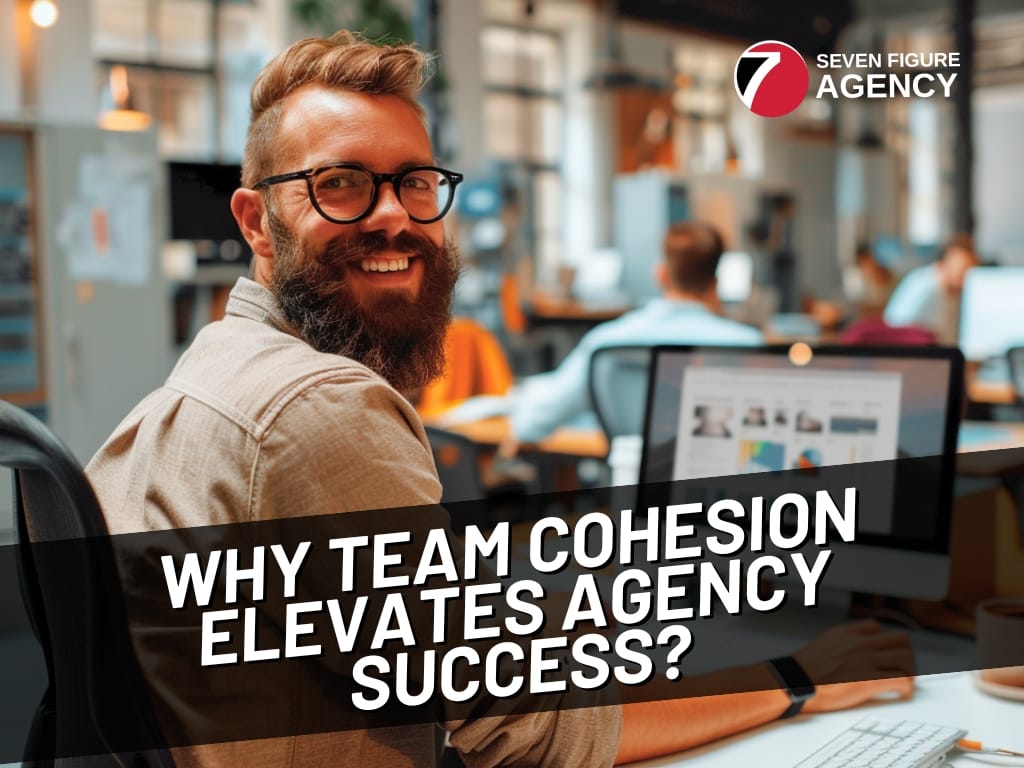 Why Does Team Cohesion Elevate Digital Agency Success? - Seven Figure ...